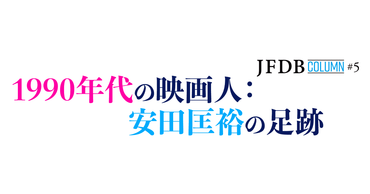 1990年代の映画人：安田匡裕の足跡 - JFDB