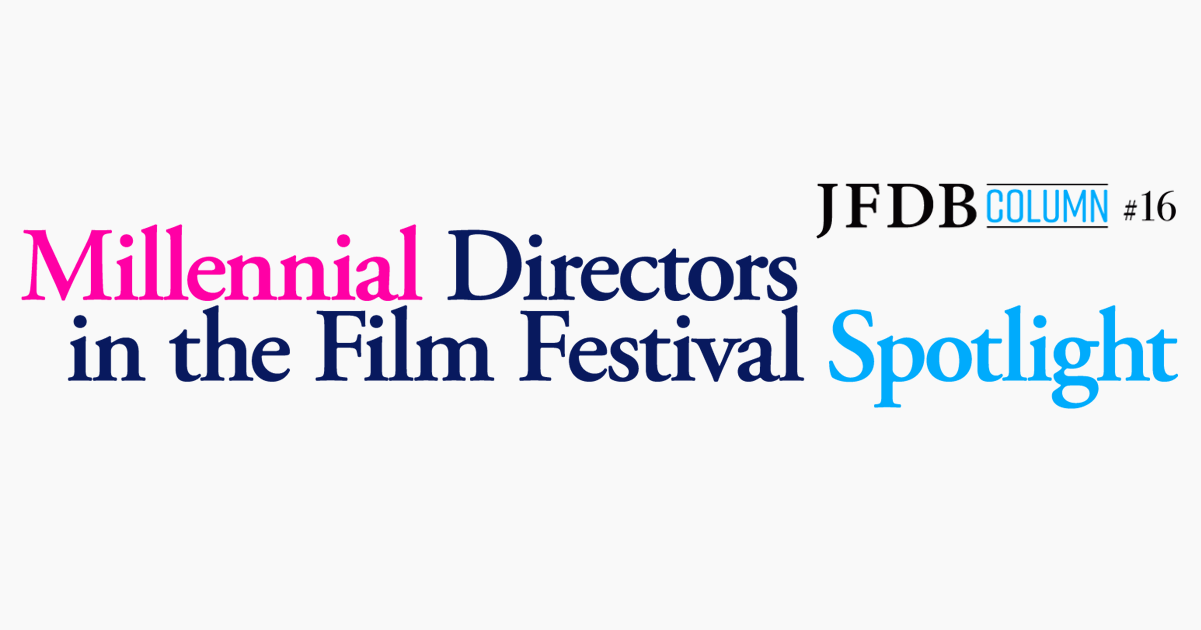 Millennial Directors in the Film Festival Spotlight - JFDB